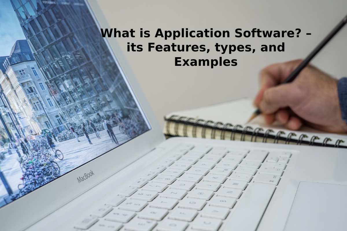 What is Application Software? – its Features, types, and Examples