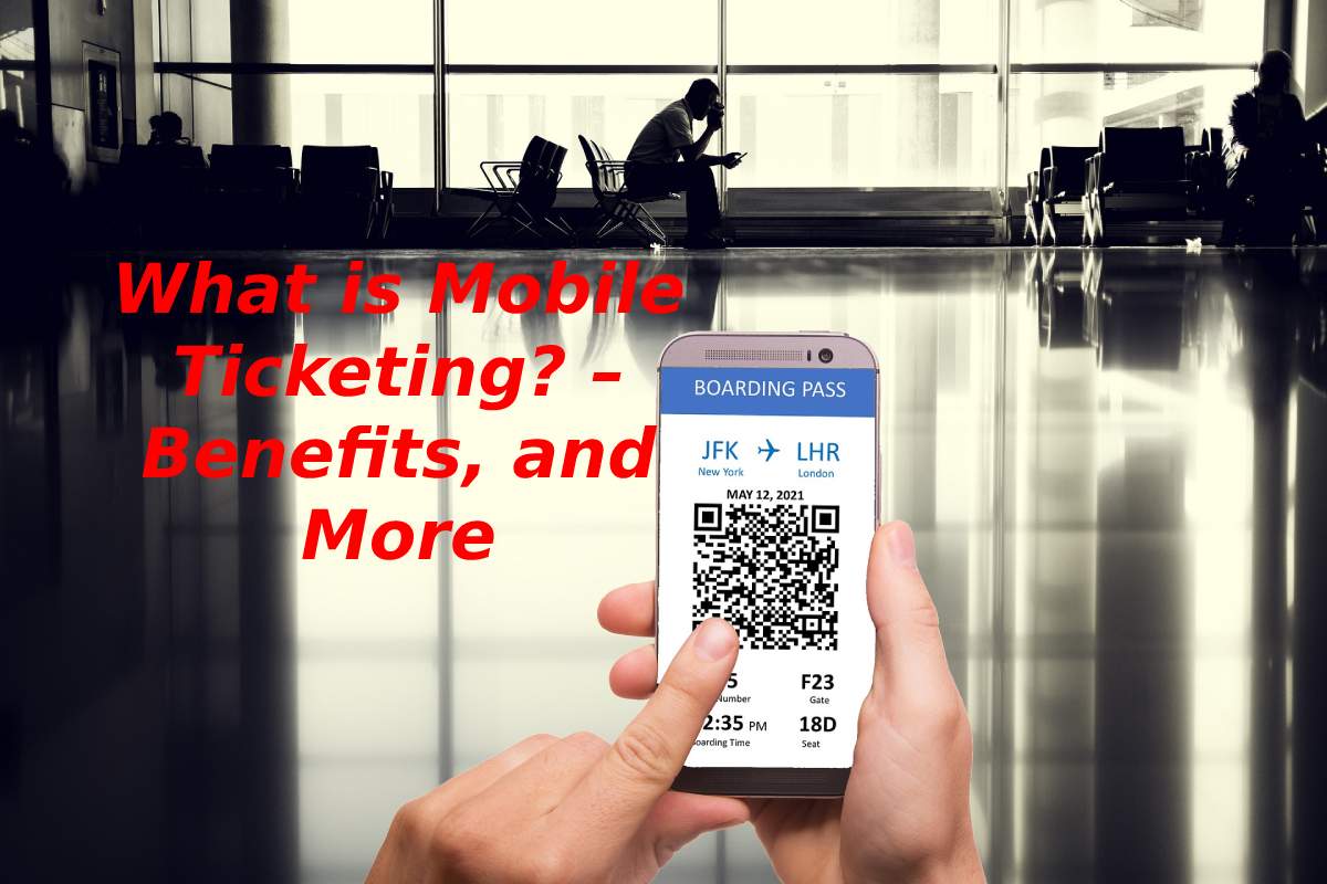 What is Mobile Ticketing? – Benefits, and More
