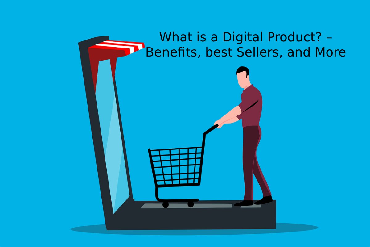 What is a Digital Product? – Benefits, best Sellers, and More